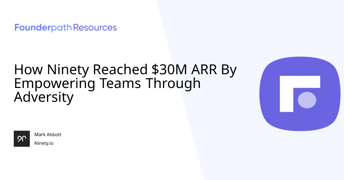 How Ninety Reached $30M ARR By Empowering Teams Through Adversity ...