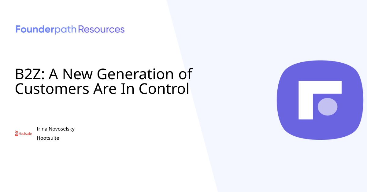 B2Z: A New Generation of Customers Are In Control - Founderpath Resources