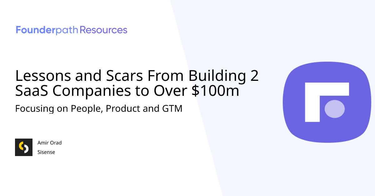 Lessons and Scars From Building 2 SaaS Companies to Over $100m - Founderpath Resources