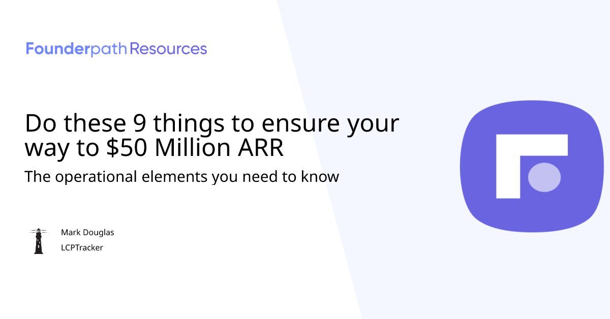 Do these 9 things to ensure your way to $50 Million ARR - Founderpath Resources