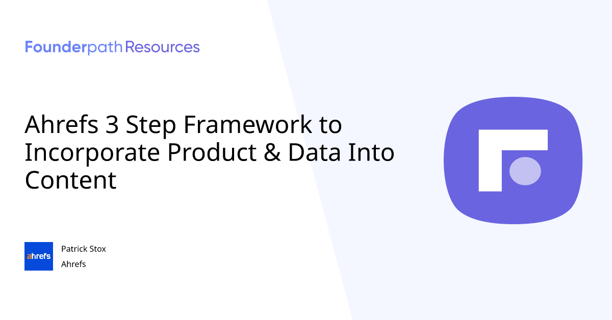 Ahrefs 3 Step Framework to Incorporate Product & Data Into Content - Founderpath Resources
