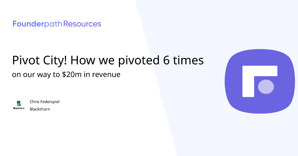 Pivot City! How we pivoted 6 times - Founderpath Resources