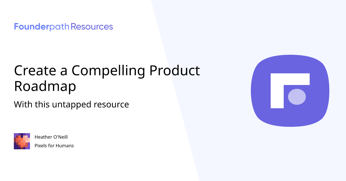 Create a Compelling Product Roadmap - Founderpath Resources